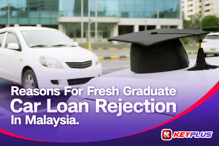 Reasons of Fresh Graduate Car Loan Rejected in Malaysia